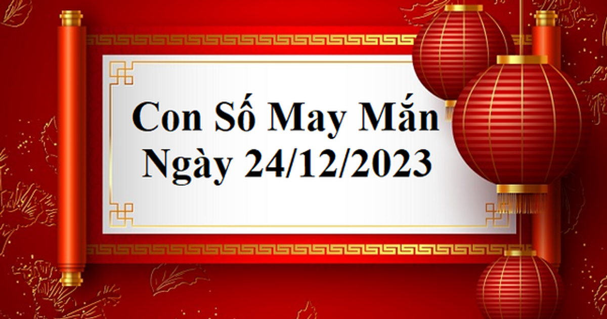 Con số may mắn hôm nay 24/12: Chiêm nghiệm số tài lộc cho tất cả các tuổi