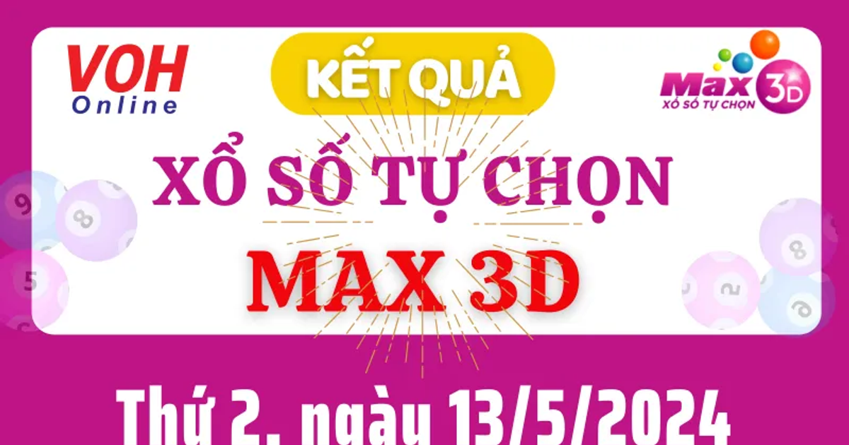 Vietlott MAX 3D 13/5 - Kết quả xổ số Vietlott hôm nay thứ 2 13/5/2024